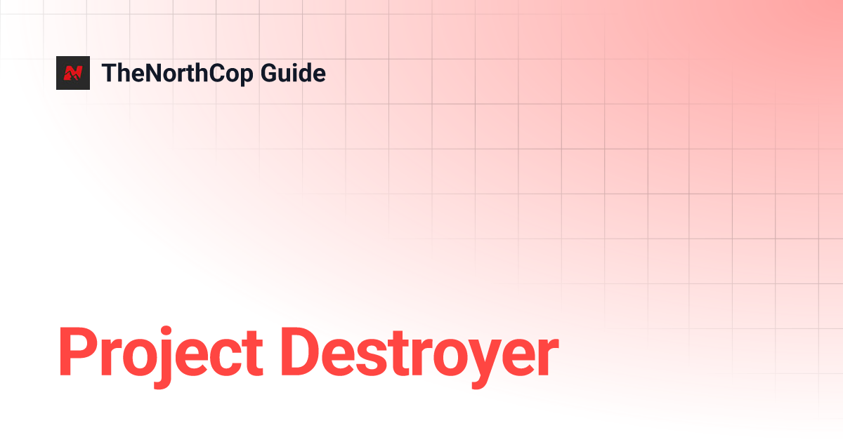 Project Destroyer | TheNorthCop Guide